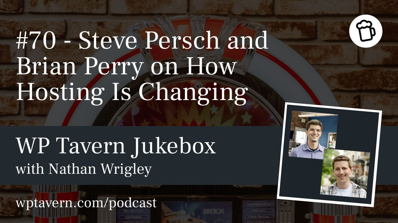 #70 – Steve Persch and Brian Perry on How Hosting Is Changing – WP Tavern